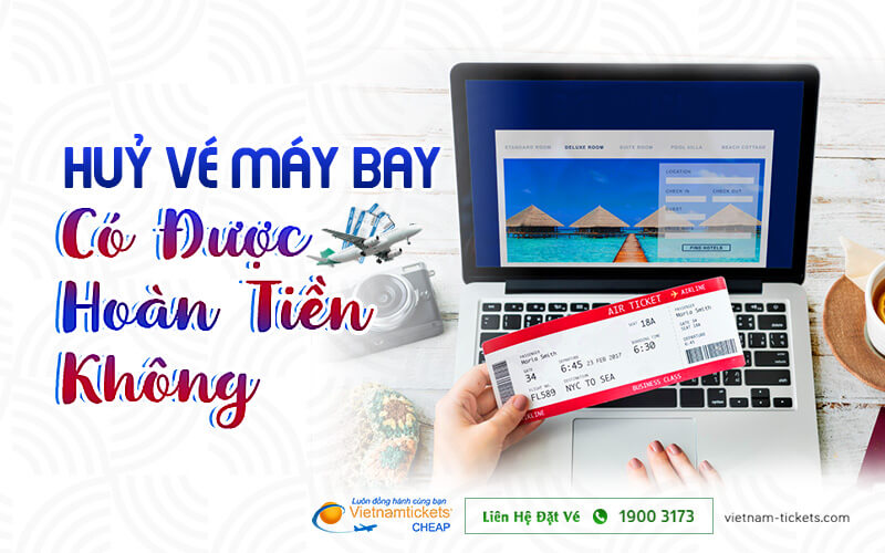 Giải Đáp : Huỷ Vé Máy Bay Có Được Hoàn Tiền Không